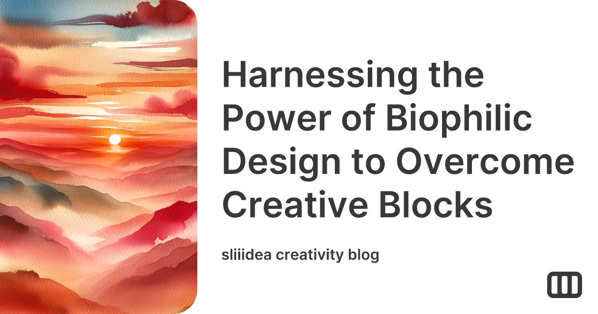 Biophilic Design to Overcome Creative Blocks | Creativity Blog by sliiidea