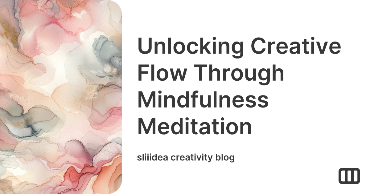 Unlock Creative Flow with Mindfulness Meditation | Creativity Blog by sliiidea