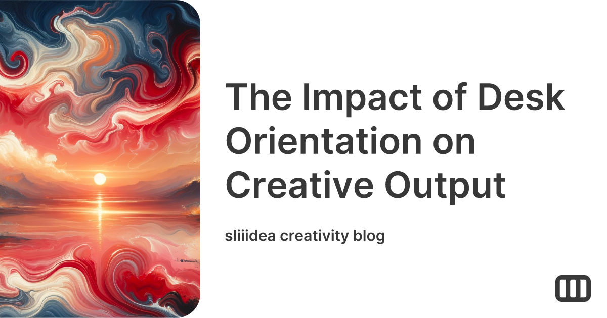 Desk Orientation: Boost Creative Output | Creativity Blog by sliiidea
