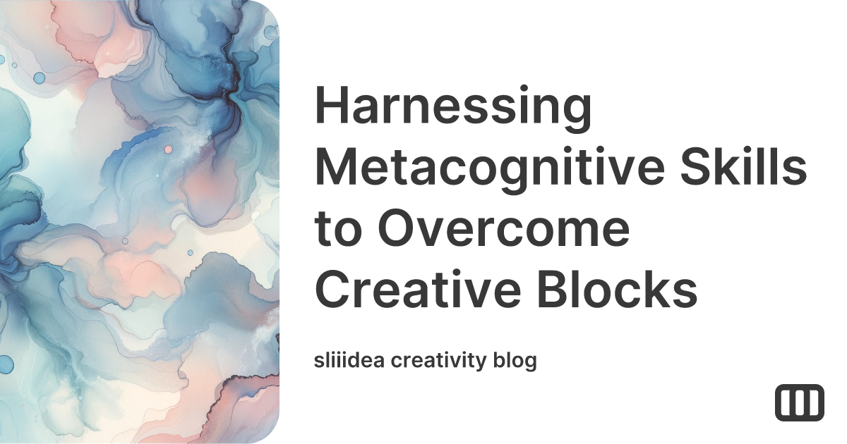 Harness Metacognitive Skills to Overcome Creative Blocks | Creativity Blog by sliiidea