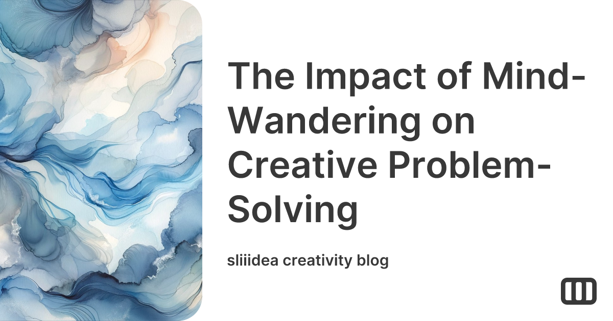 Mind-Wandering and Creative Problem-Solving | Creativity Blog by sliiidea