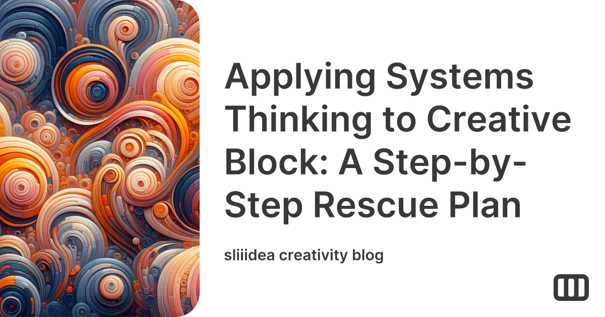 Conquer Creative Block with Systems Thinking | Creativity Blog by sliiidea